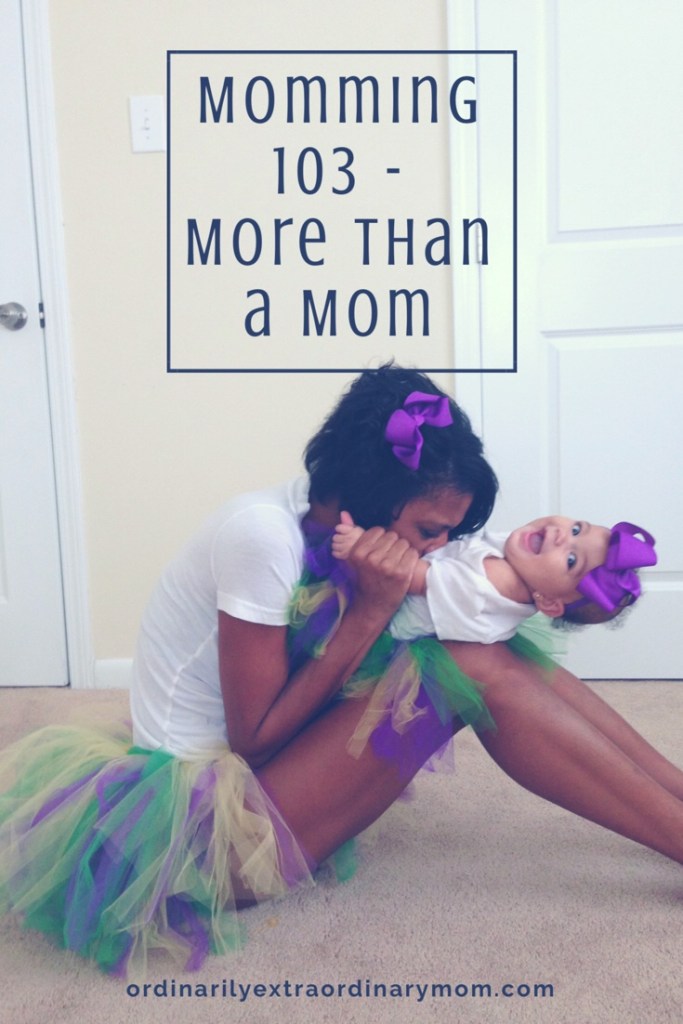 Momming 103 – More than a Mom – ordinarilyextraordinarymom