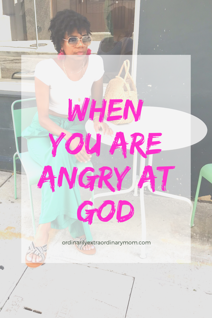 When You are Angry at God – ordinarilyextraordinarymom